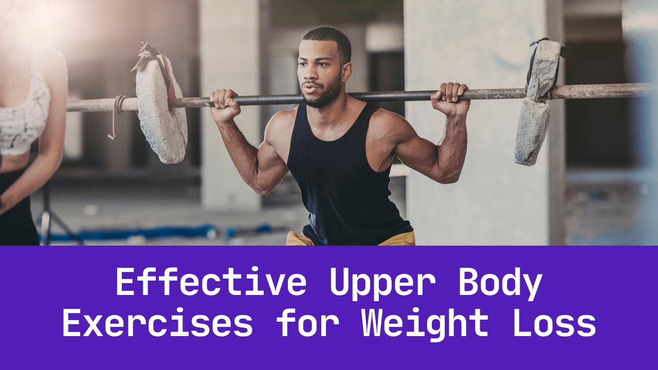 6 Effective Upper Body Exercises for Weight Loss
