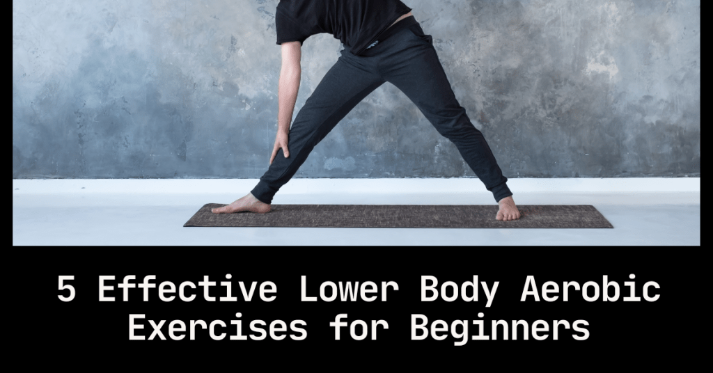 5 Effective Lower Body Aerobic Exercises for Beginners