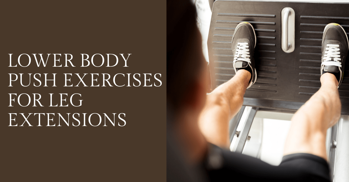 Top 3 Lower Body Push Exercises for Stronger Legs